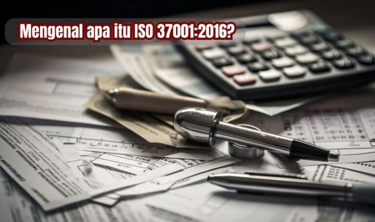Mengenal apa Itu ISO 37001:2016 dan Fungsi Bagi Perusahaan!