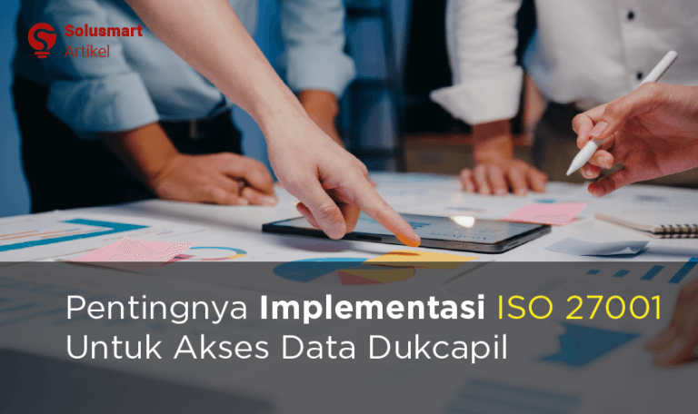 Pentingnya Implementasi ISO 27001 Untuk Akses Data Dukcapil