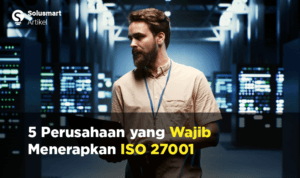 5 Perusahaan yang Wajib Menerapkan ISO 27001