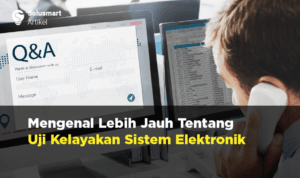 Mengenal Lebih Jauh Tentang Uji Kelayakan Sistem Elektronik
